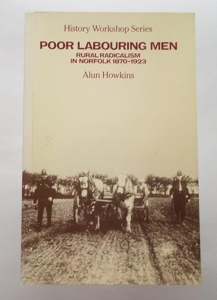 Poor Labouring Men: Rural Radicalism in Norfolk, 1872-1923 (HISTORY WO ...