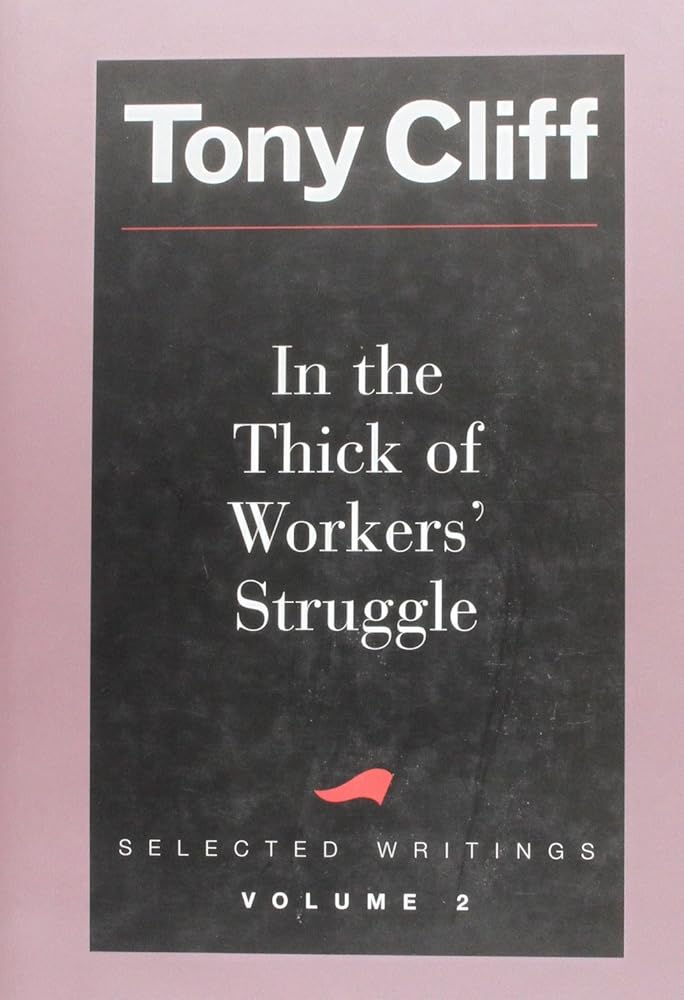 In the Thick of Workers' Struggle: Tony Cliff Selected Writings, Volum ...